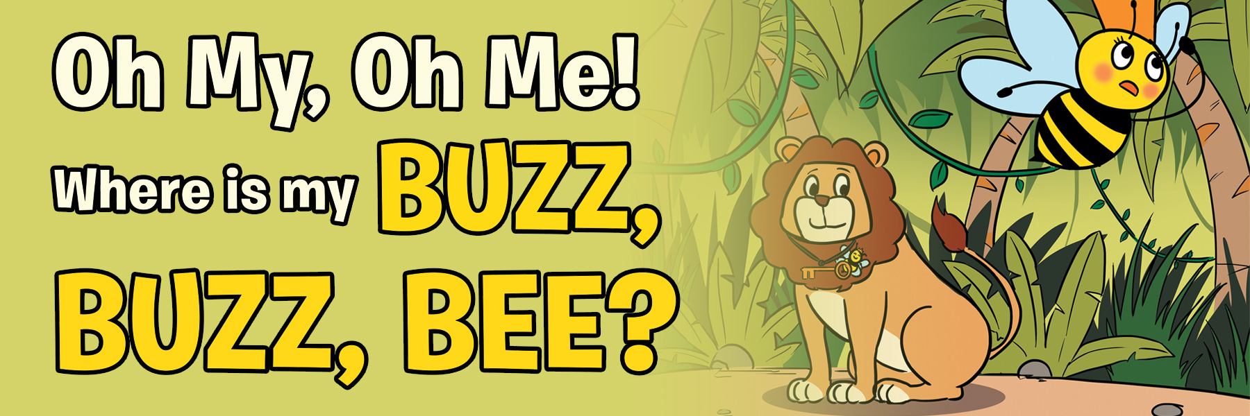 Oh My, Oh Me! Where is my Buzz, Buzz, Bee?